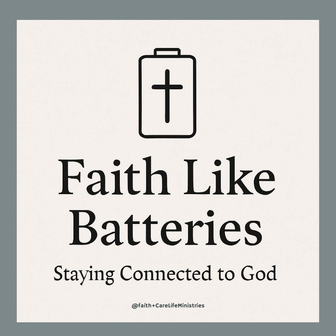 Faith Like Batteries: Staying Connected to God - FAITH + CARE LIFE
